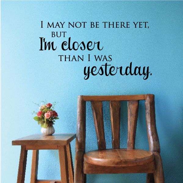 I May Not Be There Yet But I am Closer Than I Was Yesterday Decal ...