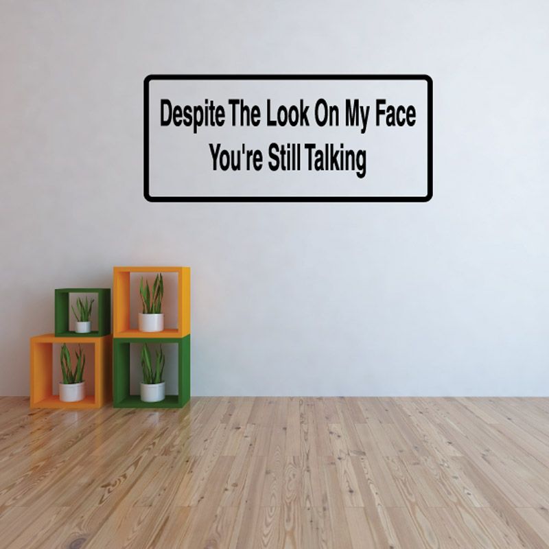 Despite the look on my face youre still talking Decal – Vinyl Disorder