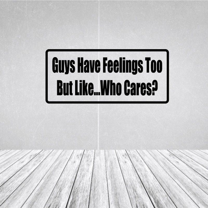 Guys have feelings too but like Who cares Decal – Vinyl Disorder