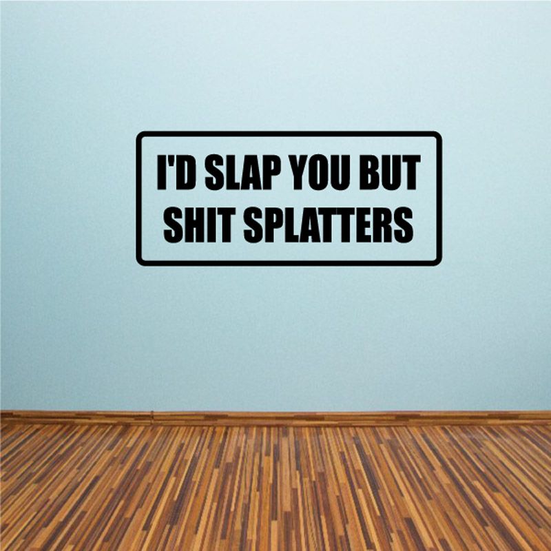 I'd slap you but sh*t splatters Decal – Vinyl Disorder