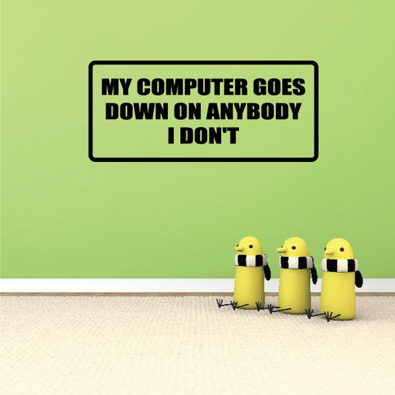 My computer goes down on anybody I don't Decal – Vinyl Disorder