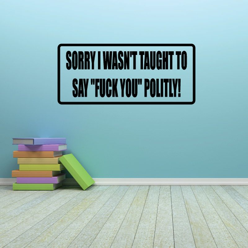 Sorry I Wasn't Taught To Say F*ck You Politely Decal – Vinyl Disorder