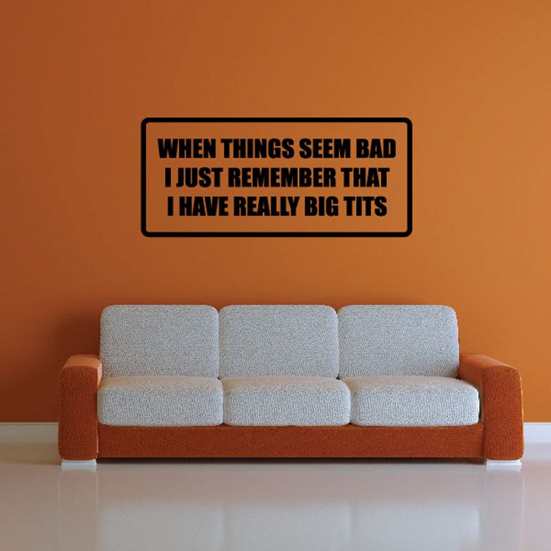 When Things Seem Bad I Just Remember That I Have Really Big Tits Decal ...